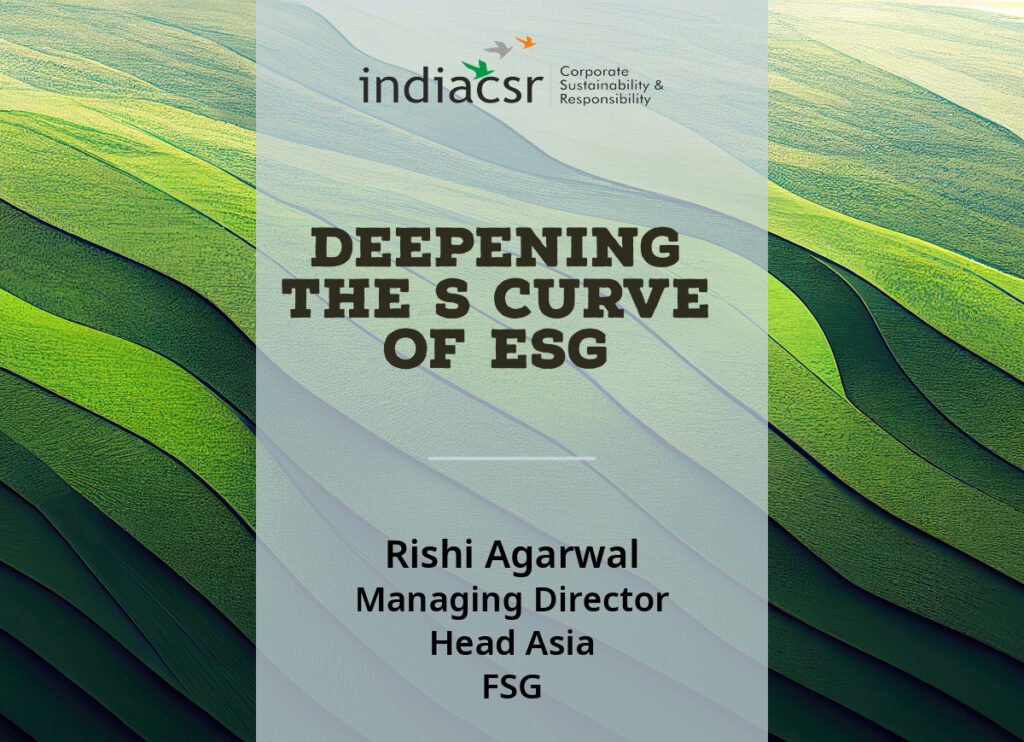 Deepening The S Curve Of ESG - By Rishi Agarwal I India CSR