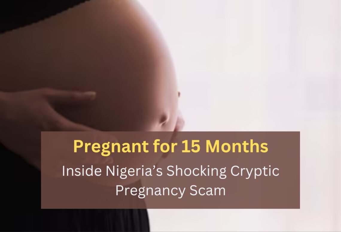 Pregnant for 15 Months: Inside Nigeria’s Shocking ‘Cryptic Pregnancy’ Scam