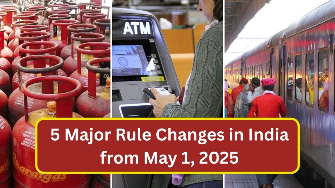 5 Major Rule Changes in India from May 1, 2025: LPG, ATM, Railways & More