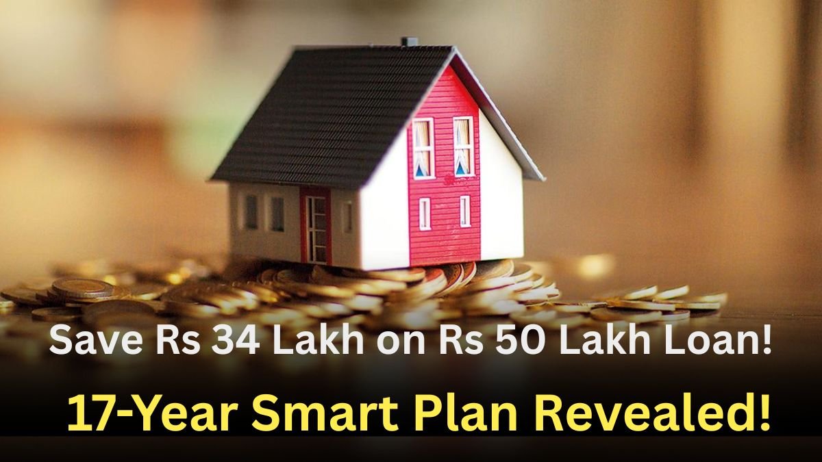 Pay Off a Rs 50 Lakh Home Loan in 17 Years and Save Rs 34 Lakh: A Smart ...